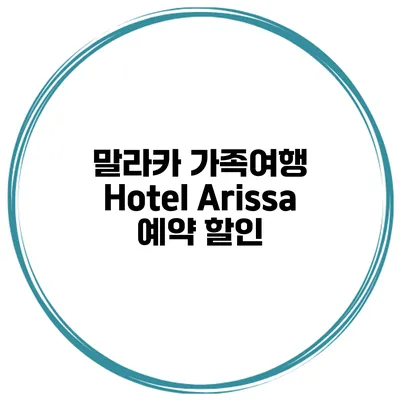 말라카 가족여행 Hotel Arissa 예약 할인