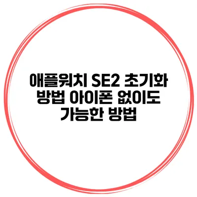 애플워치 SE2 초기화 방법 아이폰 없이도 가능한 방법